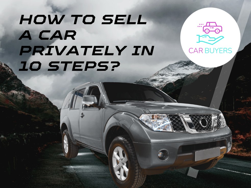 How to Sell a Car Privately in 10 Steps? – CarBuyers