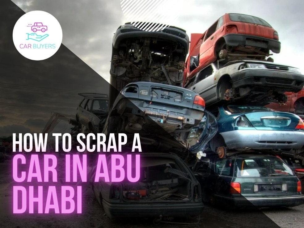 How to Scrap a Car in Abu Dhabi? - CarBuyers
